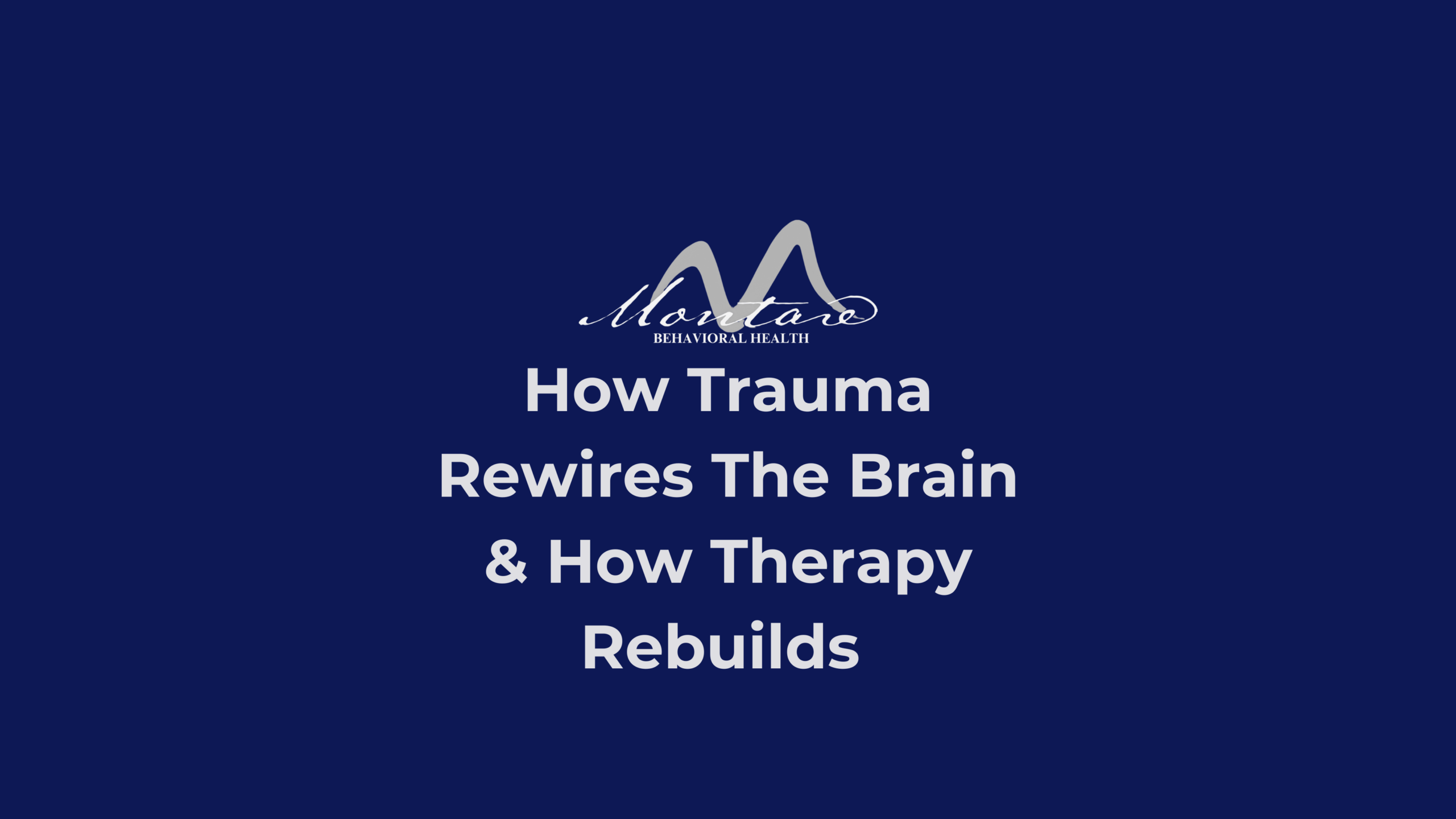 How Trauma Rewires The Brain Montare Behavioral Health